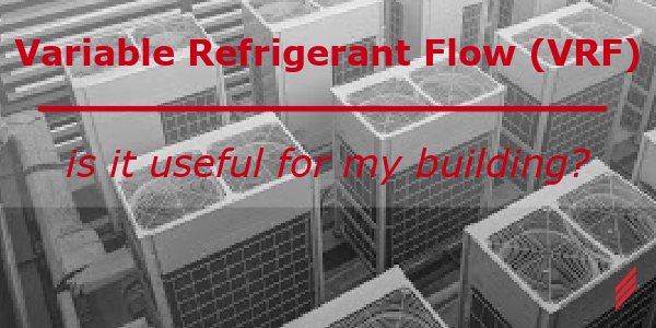 Variable Refrigerant Flow (VRF), is it Useful for My Building?